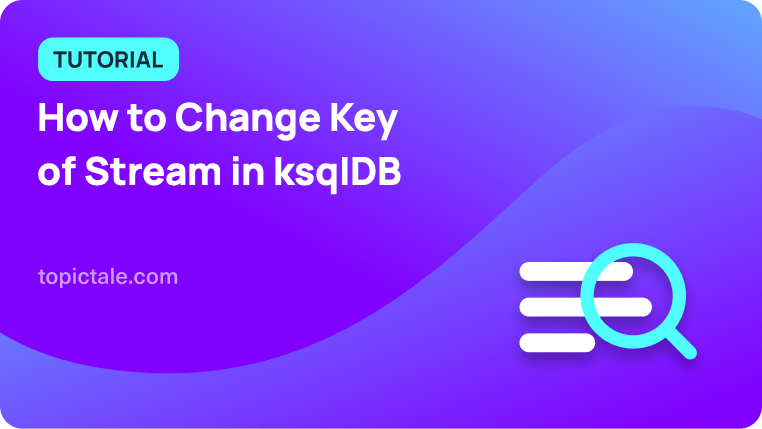 How to Change Key of Stream in ksqlDB - Topictale