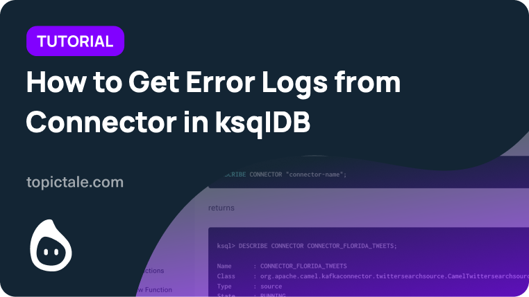 How to Get Error Logs from Connector in ksqlDB - Topictale