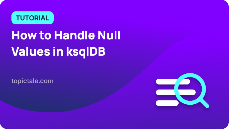 How to Handle Null Values in ksqlDB - Topictale How to Handle Null Values in ksqlDB - Topictale