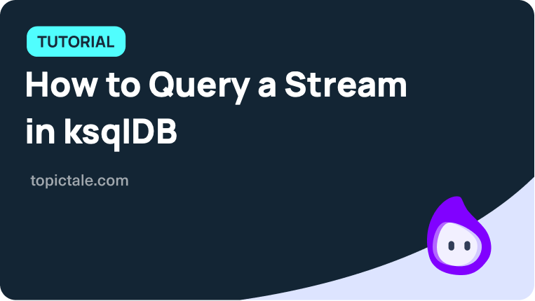 How to Query a Stream in ksqlDB - Topictale