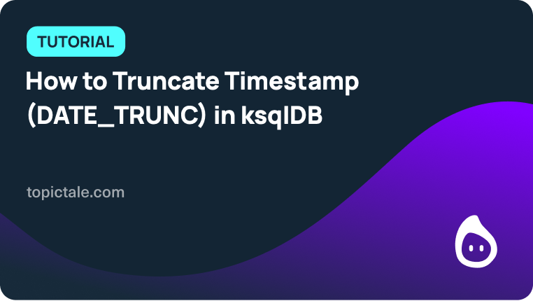 How to Truncate Timestamp (DATE_TRUNC) in ksqlDB - Topictale