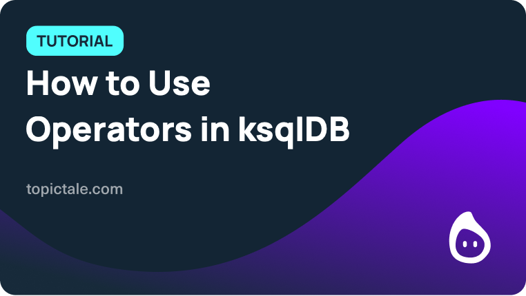 How to Use Operators in ksqlDB - Topictale