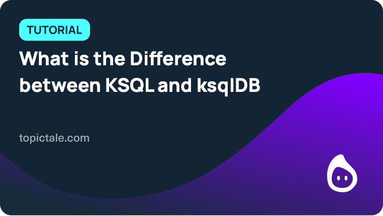 What is the Difference between KSQL and ksqlDB - Topictale